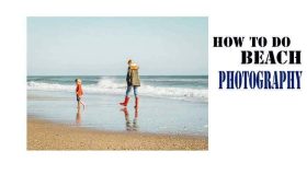 How to do Beach Photography? 7+ Amazing Beach Photography Tips!